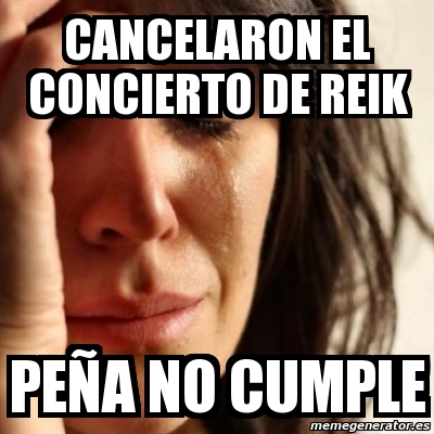 Meme Problems - cancelaron el concierto de reik peÃ±a no cumple - 46799