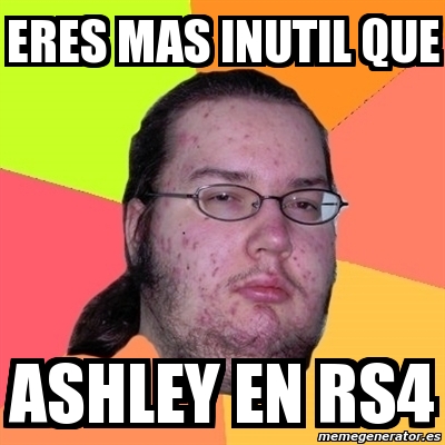 Meme Friki - Eres mas inutil que ashley en rs4 - 46996