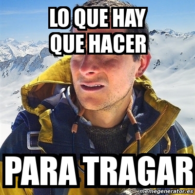 Meme Bear Grylls - lo que hay que hacer para tragar - 47707