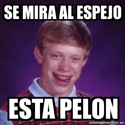 Meme Bad Luck Brian - se mira al espejo esta pelon - 48657