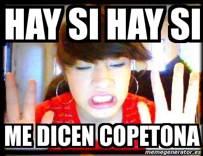 Meme Personalizado - Hay si hay si me dicen copetona - 49217