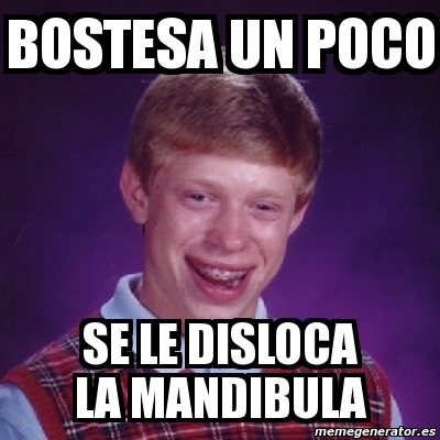 Meme Bad Luck Brian - bostesa un poco se le disloca la mandibula - 49458