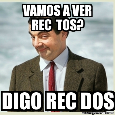 Meme Mr Bean - vamos a ver rec tos? digo rec dos - 49469