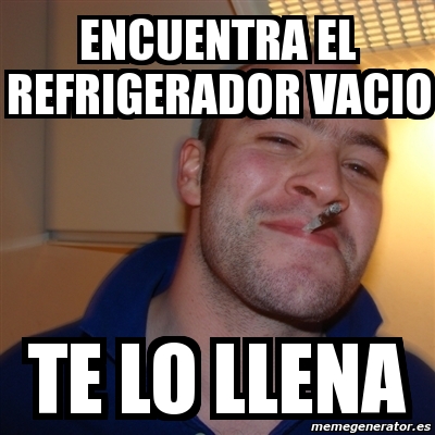 Meme Greg - eNCUENTRA EL REFRIGERADOR VACIO TE LO LLENA - 400069