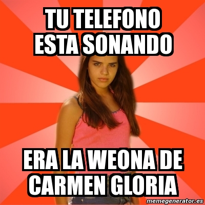 Meme Jealous Girl - tu telefono esta sonando Era la weona de carmen ...