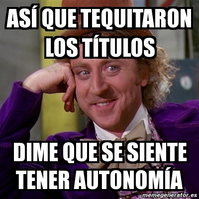 Meme Willy Wonka - asÃ­ que tequitaron los tÃ­tulos dime que se siente ...
