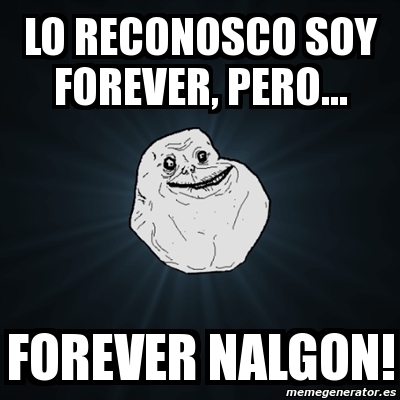 Meme Forever Alone - LO RECONOSCO SOY FOREVER, PERO... FOREVER NALGON ...