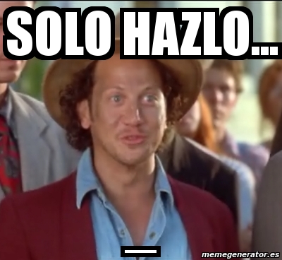 Meme Personalizado - solo hazlo... _ - 401734