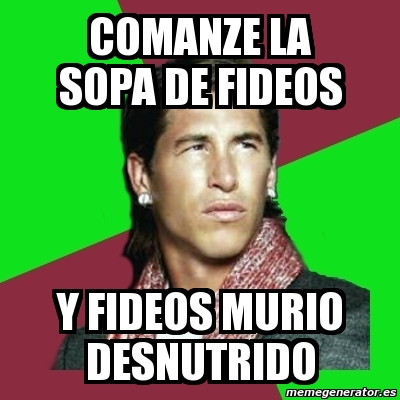 Meme Sergio Ramos - comanze la sopa de fideos y fideos murio desnutrido ...