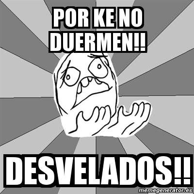 Meme Whyyy - por ke NO DUERMEN!! desvelados!! - 402331