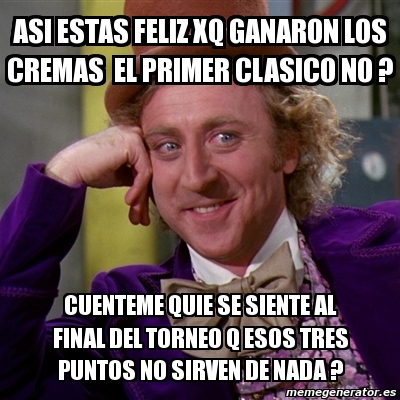 Meme Willy Wonka - ASI ESTAS FELIZ XQ GANARON LOS CREMAS EL PRIMER ...