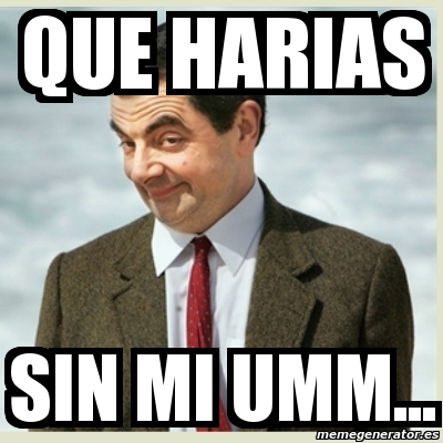 Meme Mr Bean - que harias sin mi umm... - 406042