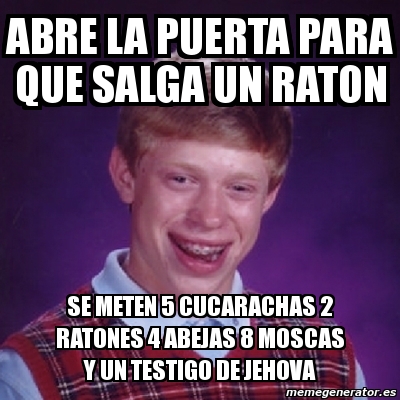 Meme Bad Luck Brian - Abre La puerta para que salga un raton Se meten 5 ...