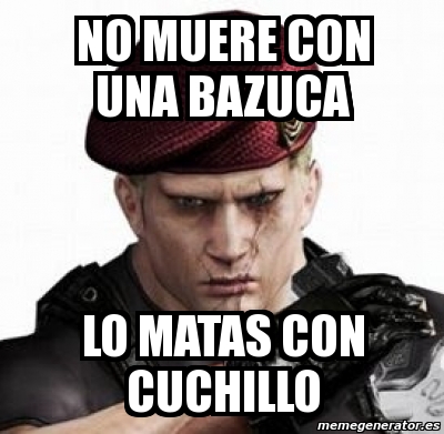 Meme Personalizado - no muere con una bazuca lo matas con cuchillo - 406561