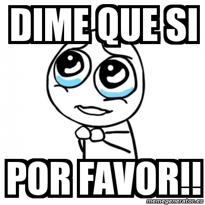 Meme Por favor - dime que si por favor!! - 406636