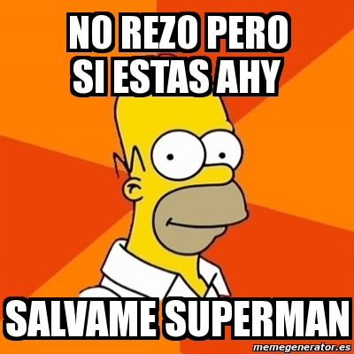 Meme Homer - no rezo pero si estas ahy salvame superman - 406654