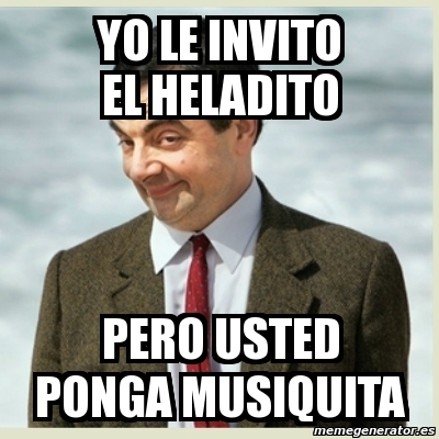Meme Mr Bean - yo le invito el heladito pero usted ponga musiquita - 406944