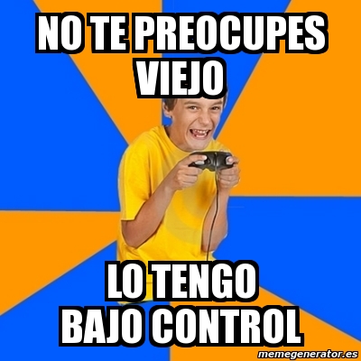 Meme Annoying Gamer Kid - No TE PREOCUPES VIEJO LO TENGO BAJO CONTROL ...