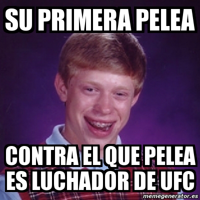 Meme Bad Luck Brian - Su primera pelea Contra el que pelea es luchador ...