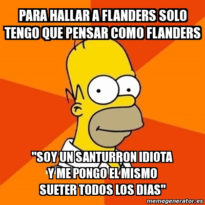 Meme Homer - para hallar a flanders solo tengo que pensar como flanders ...