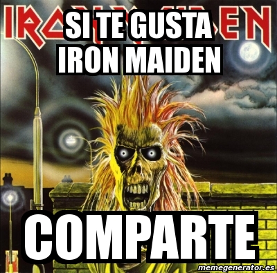 Meme Personalizado - si te gusta IRON MAIDEN comparte - 413068