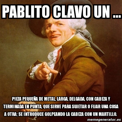 Meme Joseph Ducreux - pablito clavo un ... Pieza pequeÃ±a de metal ...