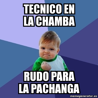 Meme Bebe Exitoso - tecnico en la chamba rudo para la pachanga - 416653