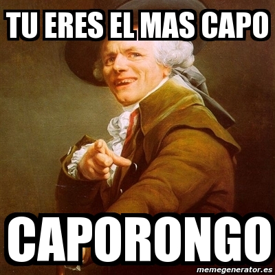 Meme Joseph Ducreux - tu eres el mas capo caporongo - 416794