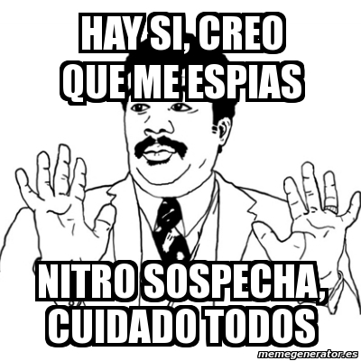 Meme Ay Si - HAY SI, CREO QUE ME ESPIAS NITRO SOSPECHA, CUIDADO TODOS ...