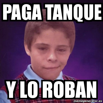 Meme Personalizado - paga tanque y lo roban - 418906