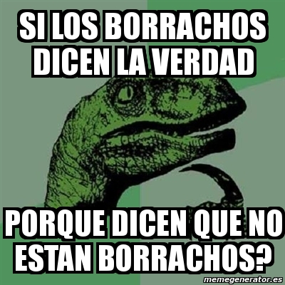 Meme Filosoraptor - si los borrachos dicen la verdad porque dicen que ...
