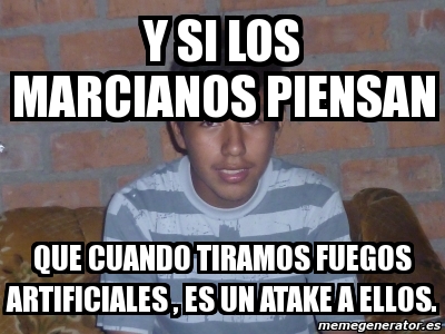 Meme Personalizado - Y si los marcianos piensan que cuando tiramos ...