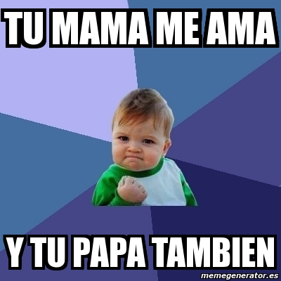 Meme Bebe Exitoso - tu mama me ama y tu papa tambien - 420758