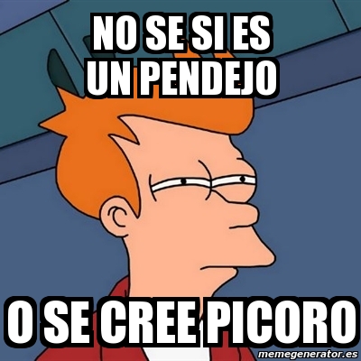 Meme Futurama Fry - No se si es un pendejo o se cree picoro - 421486