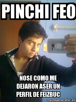 Meme Personalizado - pinchi feo nose como me dejaron aser un perfil de ...