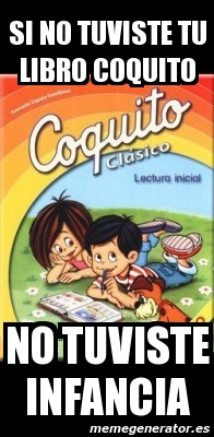 Meme Personalizado - si no tuviste tu libro coquito no tuviste infancia ...