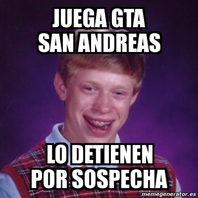 Meme Bad Luck Brian - juega GTa san andreas lo detienen por sospecha ...