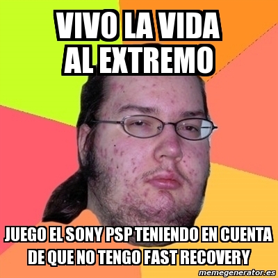 Meme Friki - vivo la vida al extremo juego el sony psp teniendo en ...