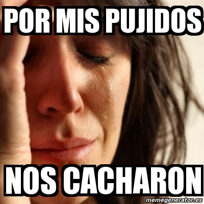 Meme Problems - POR MIS PUJIDOS NOS CACHARON - 424516