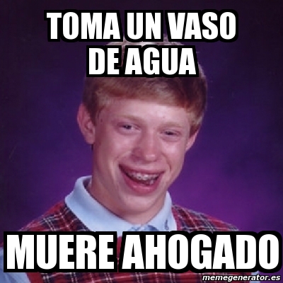 Meme Bad Luck Brian - toma un vaso de agua muere ahogado - 424592