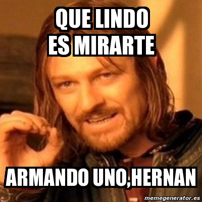 Meme Boromir - que lindo es mirarte armando uno,hernan - 424988
