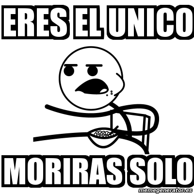 Meme Cereal Guy - Eres el unico moriras solo - 425928