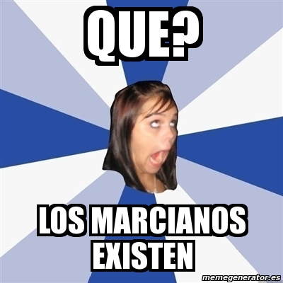 Meme Annoying Facebook Girl - que? los marcianos existen - 429550