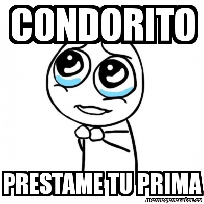 Meme Por favor - cONDORITO PRESTAME TU PRIMA - 429685