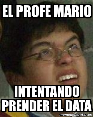 Meme Personalizado - el profe mario intentando prender el data - 430203
