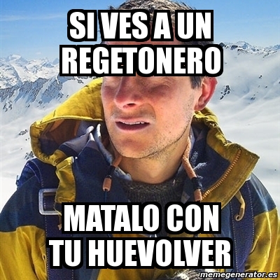 Meme Bear Grylls - si ves a un regetonero matalo con tu huevolver - 430294