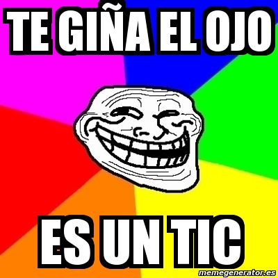 Meme Troll - te giÃ±a el ojo es un tic - 430943