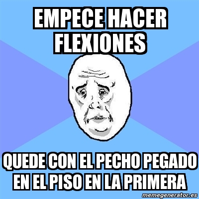 Meme Okay Guy - empece hacer flexiones quede con el pecho pegado en el ...