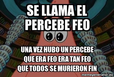 Meme Personalizado - Se llama el percebe feo Una vez hubo un percebe ...