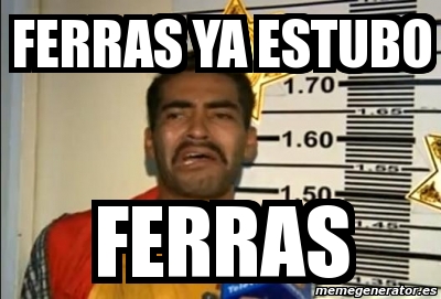 Meme Personalizado - ferras ya estubo ferras - 433256